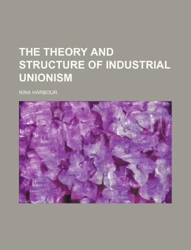The Theory and Structure of Industrial Unionism by Nina Harbour | Goodreads