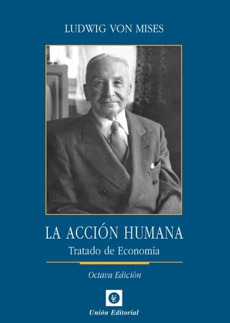 LA ACCIÓN HUMANA (8.ª edición) by Ludwig von Mises | Goodreads
