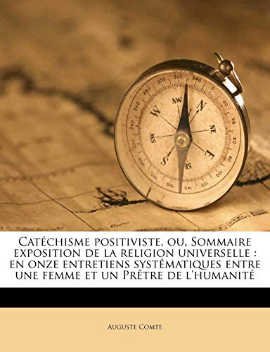 Catéchisme positiviste, ou, Sommaire exposition de la religion universelle: en onze entretiens ...
