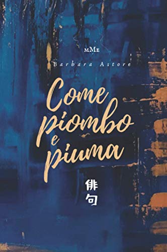 Come piombo e piuma: Haiku (Italian Edition) by Barbara Astore | Goodreads