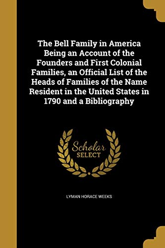 The Bell Family in America Being an Account of the Founders and First ...
