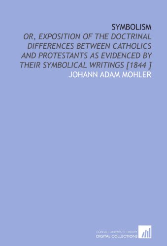 Symbolism: Or, Exposition of the Doctrinal Differences Between ...