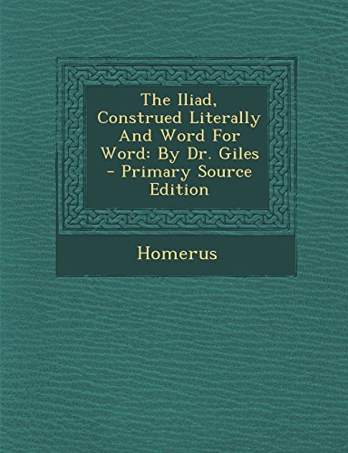The Iliad, Construed Literally and Word for Word: By Dr. Giles ...