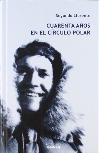 Cuarenta años en el Círculo Polar by Segundo Llorente | Goodreads