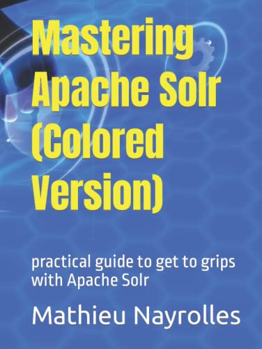 Mastering Apache Solr (Colored Version): practical guide to get to ...