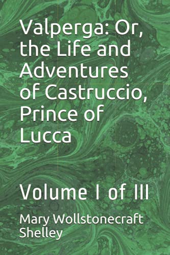 Valperga: Or, the Life and Adventures of Castruccio, Prince of Lucca ...