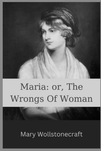 Maria: or, The Wrongs of Woman: Mary Wollstonecraft by Mary ...