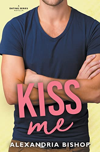 Kiss Me (Dating) by Alexandria Bishop | Goodreads
