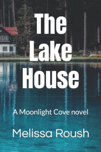 The Lake House (Moonlight Cove) by Melissa Roush | Goodreads