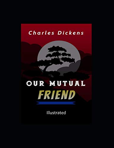 Our Mutual Friend Illustrated: by Charles Dickens by Charles Dickens ...