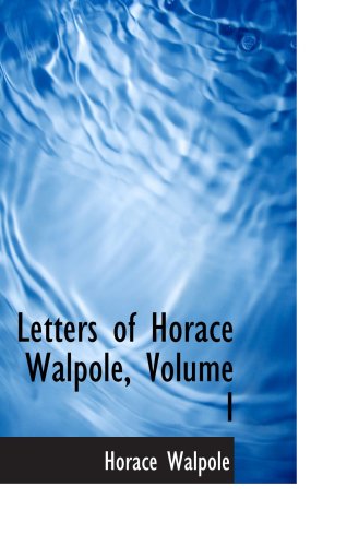 Letters of Horace Walpole, Volume I by Horace Walpole | Goodreads