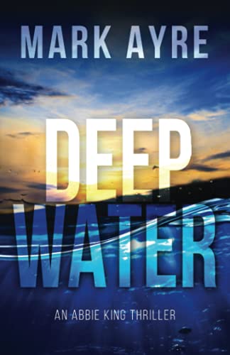 Deep Water: The Second Abbie King Thriller by Mark Ayre | Goodreads