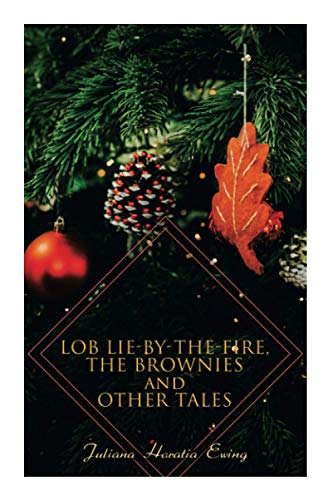 Lob Lie-by-the-Fire, The Brownies and Other Tales: Children's Christmas ...