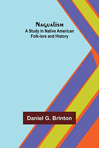 Nagualism: A Study in Native American Folk-lore and History by Daniel ...
