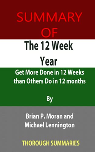 Summary of The 12 Week Year: Get More Done in 12 Weeks than Others Do ...