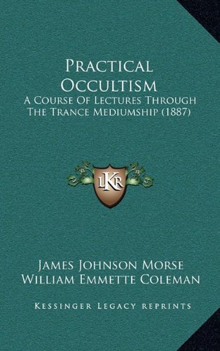 Practical Occultism: A Course Of Lectures Through The Trance Mediumship ...