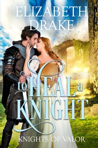 To Heal a Knight: A Knight of Valor Novel by Elizabeth Drake | Goodreads