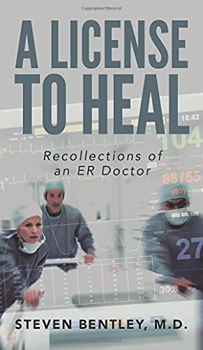 A License to Heal: Recollections of an ER Doctor by Steven Bentley ...