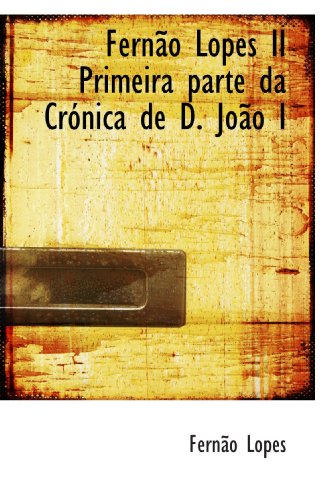 Fernão Lopes II Primeira parte da Crónica de D. João I by Fernão Lopes ...