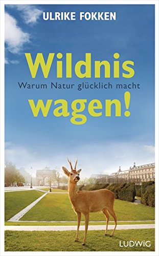 Wildnis wagen! Warum Natur glücklich macht Deutsch by Ulrike Fokken ...