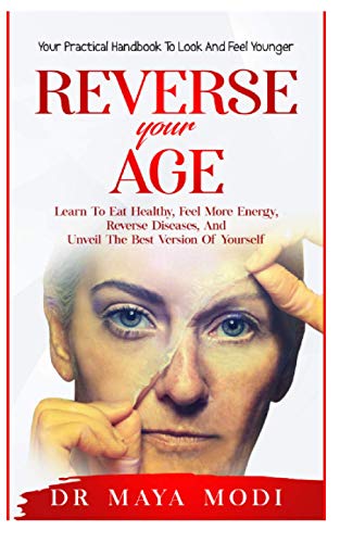 Reverse your Age: Learn to Eat Healthy, Feel More Energy, Reverse ...