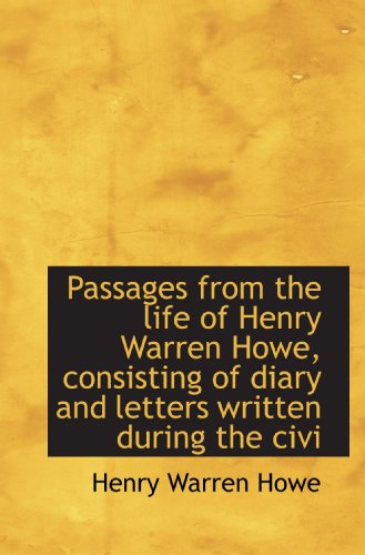 Passages from the life of Henry Warren Howe, consisting of diary and ...