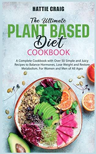 The Ultimate Plant-Based Diet Cookbook: A Complete Cookbook with Over 50 Simple and Juicy ...
