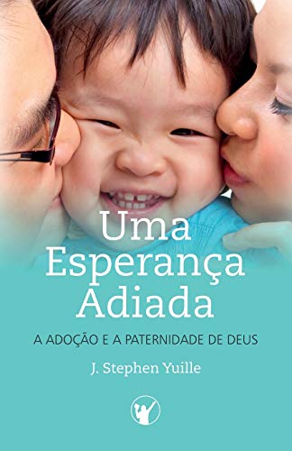 Uma Esperança Adiada: A Adoção e A Paternidade de Deus by J. Stephen ...
