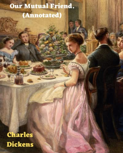 Our Mutual Friend. (Annotated) by Charles Dickens | Goodreads