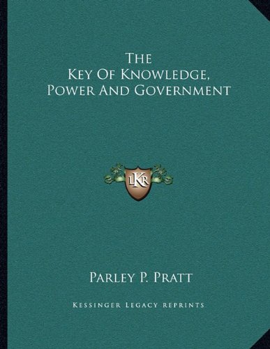 The Key Of Knowledge, Power And Government by Parley P. Pratt | Goodreads