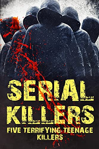SERIAL KILLERS: FIVE TERRIFYING TEENAGE KILLERS by Jonny Cassidy ...