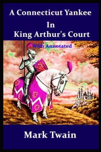 A Connecticut Yankee in King Arthur's Court: With Annotated by Mark ...