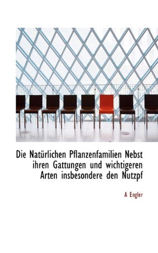 Die Naturlichen Pflanzenfamilien Nebst Ihren Gattungen Und Wichtigeren ...