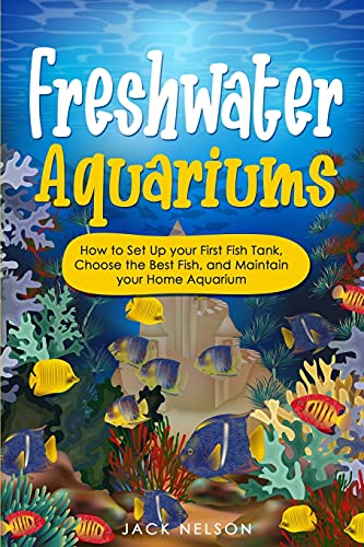 Freshwater Aquariums: How to Set Up your First Fish Tank, Choose the ...