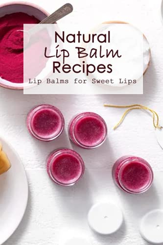 Natural Lip Balm Recipes: Lip Balms for Sweet Lips: How to Make Homamade Lip Balms by Mr Martha ...