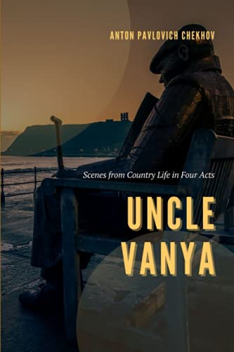Uncle Vanya: Scenes from Country Life in Four Acts: Annotated by Anton ...