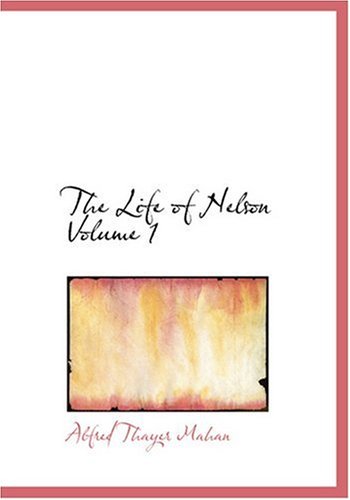 The Life of Nelson Volume 1 by Alfred Thayer Mahan | Goodreads