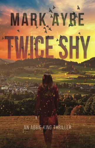 Twice Shy: The Fourth Abbie King Thriller by Mark Ayre | Goodreads