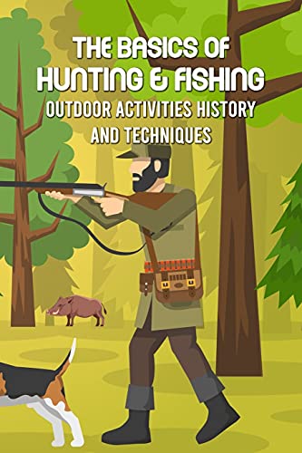 The Basics of Hunting & Fishing: Outdoor Activities History and ...