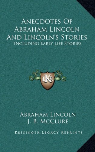 Anecdotes Of Abraham Lincoln And Lincoln's Stories: Including Early ...