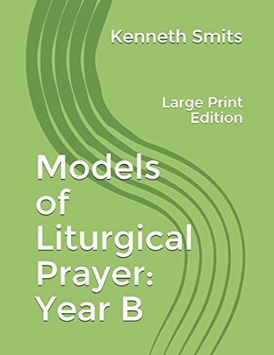 Models of Liturgical Prayer: Year B: Large Print Edition by Kenneth ...