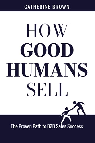 How Good Humans Sell: The Proven Path to Sales Success by Catherine ...