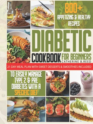 Diabetic Cookbook For Beginners: 800+ Appetizing & Healthy Recipes to Easily Manage Type 2 & Pre ...