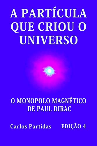 A PARTÍCULA QUE CRIOU O UNIVERSO: O MONOPOLO MAGNÉTICO DE PAUL DIRAC by ...