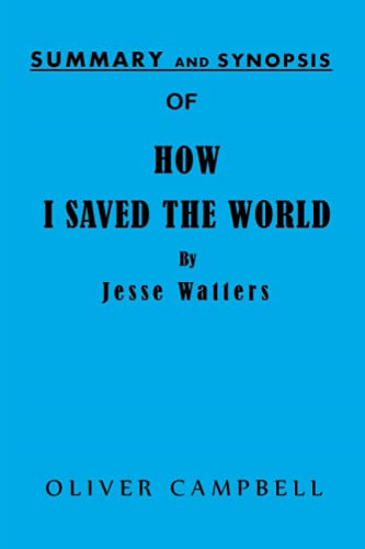 SUMMARY AND SYNOPSIS OF HOW I SAVED THE WORLD By Jesse Watters by ...