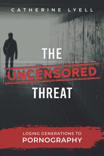 The Uncensored Threat: Losing Generations to Pornography by Catherine ...