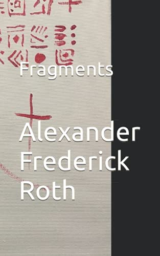 Fragments by Alexander Frederick Roth | Goodreads