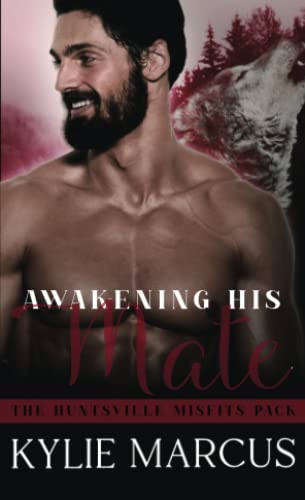 Awakening His Mate (Huntsville Misfits Pack) by Kylie Marcus | Goodreads