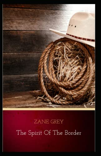 The Spirit of the Border: Zane Grey (Westerns, Historical, Classics ...