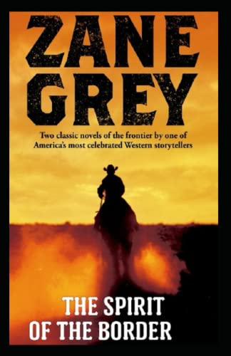 The Spirit of the Border: Zane Grey (Westerns, Historical, Classics ...